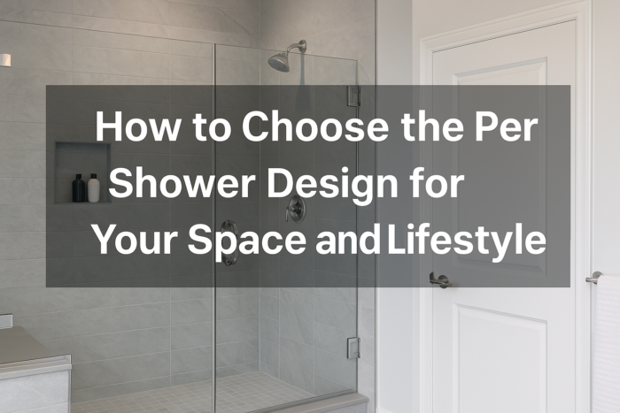 How to Choose the Perfect Shower Design for Your Space and Lifestyle